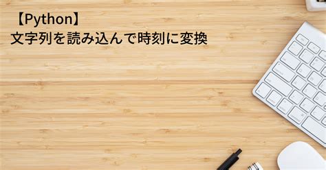 Python文字列を読み込んで時刻に変換 アンディノーツ