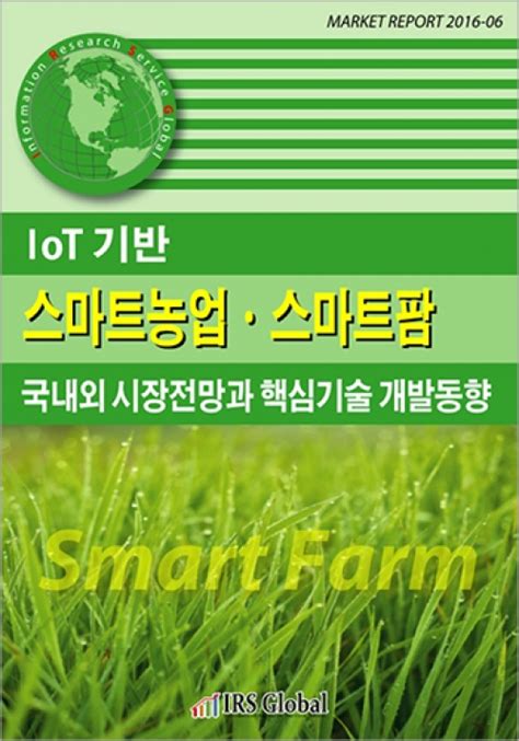 Iot 기반 스마트농업ㆍ스마트팜 국내외 시장전망과 핵심기술 개발동향
