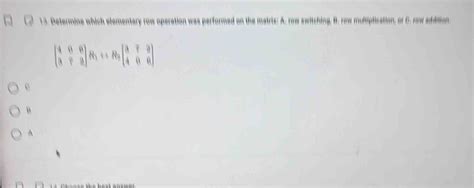 Solved 13 Determine Which Elementary Row Operation Was Performed On The Matrix A Row