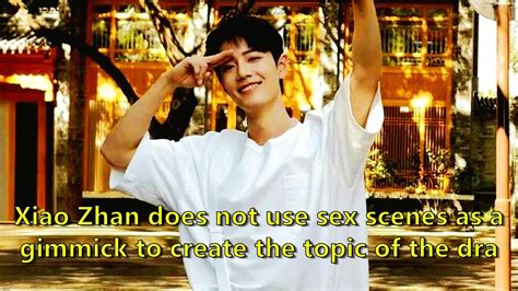 Xiao Zhan Does Not Use Sex Scenes As A Gimmick To Create The Topic Of The Drama He Is A