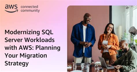 modernizing sql server workloads with aws planning your migration strategy