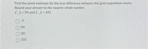 Solved Find The Point Estimate For The True Difference