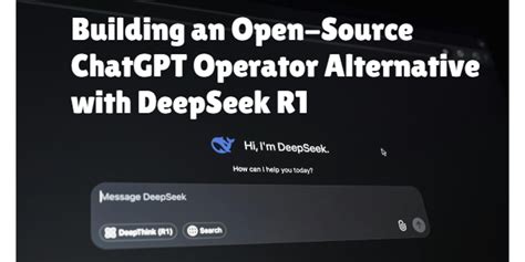 🚀building An Open Source Chatgpt Operator Alternative With Deepseek R1
