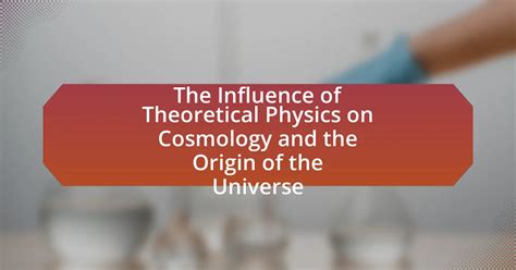 The Influence Of Theoretical Physics On Cosmology And The Origin Of The