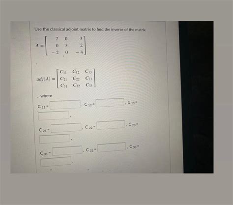 Solved Use The Classical Adjoint Matrix To Find The Inverse