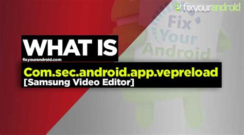 Comsecandroidappvepreload Usages And Removal