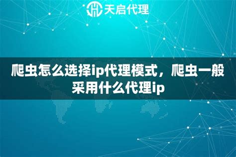 爬虫怎么选择ip代理模式，爬虫一般采用什么代理ip 天启ip代理