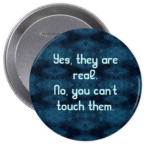 Yes They Are Real No You Cant Touch Them 10 Cm Round Badge Zazzle