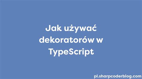 Jak Używać Dekoratorów W Typescript Sharp Coder Blog