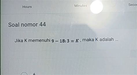 Hours Minutes Seco Soal Nomor 44 Jika K Studyx