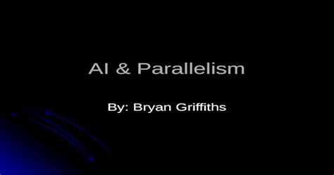 Ppt Ai And Parallelism By Bryan Griffiths Topics Parallel Ai In Academics Parallel Ai In