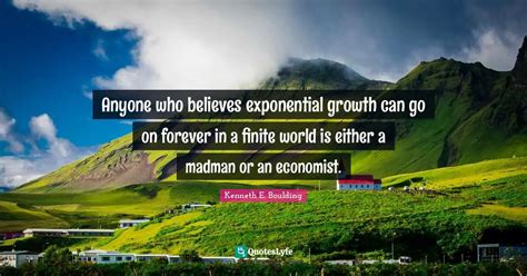 Anyone Who Believes Exponential Growth Can Go On Forever In A Finite W Quote By Kenneth E