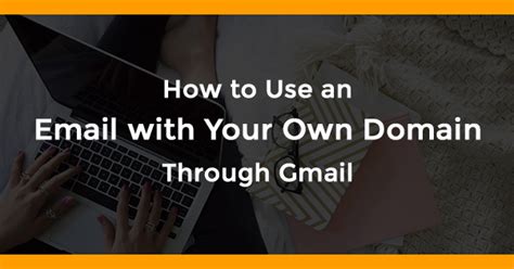 How To Use An Email With Your Own Domain Through Gmail