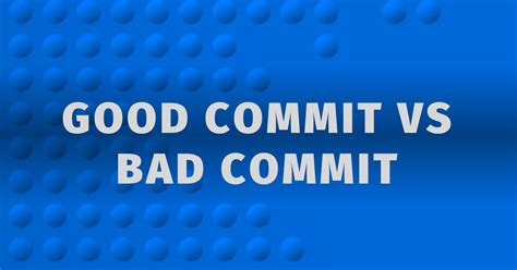Good Commit Vs Bad Commit Best Practices For Git