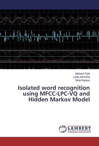 Isolated Word Recognition Using Mfcc Lpc Vq And Hidden Markov Model By Mahesh Patil Goodreads