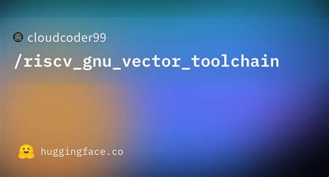 Cloudcoder Riscv Gnu Vector Toolchain Hugging Face