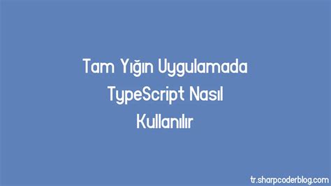 Tam Yığın Uygulamada Typescript Nasıl Kullanılır Sharp Coder Blog