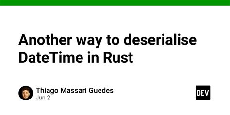 Another Way To Deserialise Datetime In Rust Dev Community