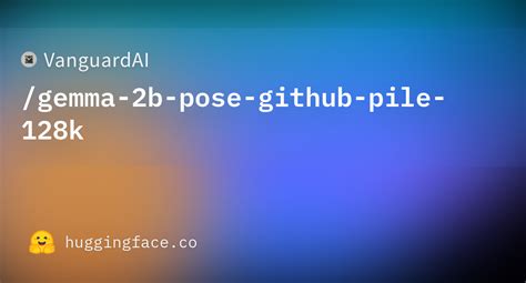 VanguardAI Gemma B Pose Github Pile K Hugging Face
