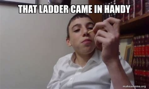 That Ladder Came In Handy Meme Generator