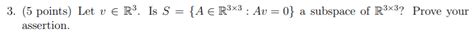 solved 3 5 points let ve r3 is s {a € r3x3 av 0}