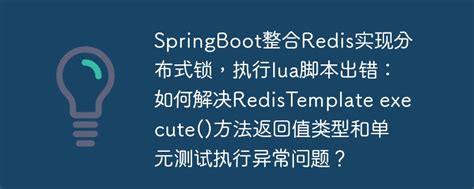 springboot整合redis实现分布式锁，执行lua脚本出错：如何解决redistemplate execute 方法返回值类型和单元