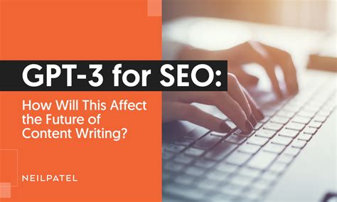 Gpt 3 For Seo How Will This Affect Writing Content Neil Patel