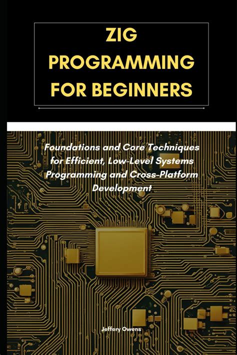 Zig Programming For Beginners Foundations And Core Techniques For Efficient Low Level Systems