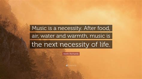 Keith Richards Quote “music Is A Necessity After Food Air Water And