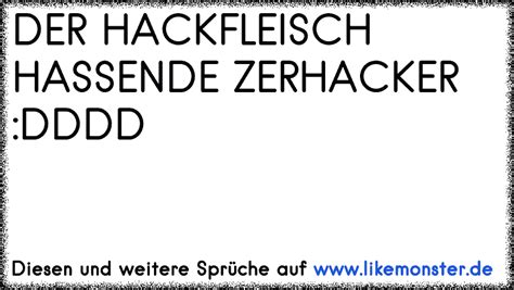 Der Hackfleisch Hassende Zerhacker Dddd Tolle Sprüche Und Zitate Auf Likemonster De