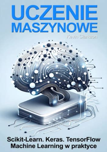 Uczenie Maszynowe Scikit Learn Keras I Tensorflow Szczegółowy