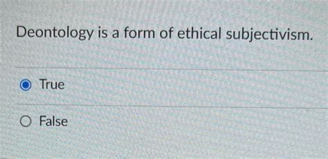 Solved Deontology Is A Form Of Ethical Subjectivism True