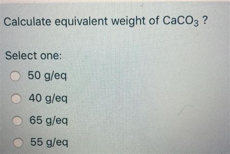Solved Calculate Equivalent Weight Of CaCO3 Select One O Chegg Com