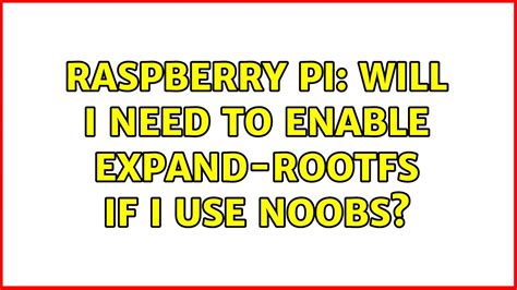 raspberry pi will i need to enable expand rootfs if i use noobs 2
