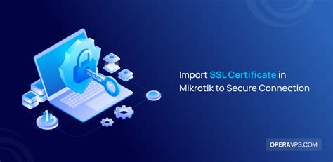 Import Ssl Certificate In Mikrotik To Secure Connection