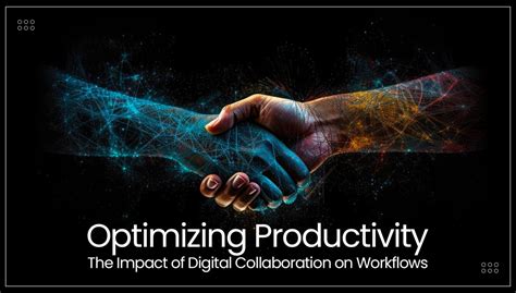 Optimizing Productivity The Impact Of Digital Collaboration On Workflows