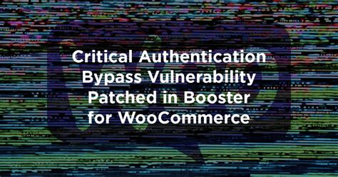 Critical Authentication Bypass Vulnerability Patched In Booster For