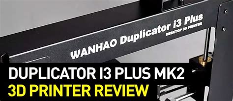 Wanhao Duplicator I3 Plus Mark 2 Review Top 3d Shop