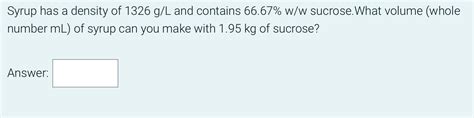 Solved Syrup Has A Density Of 1326 G L And Contains 66 67 Chegg Com