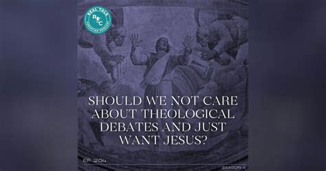 204 Should We Not Care About Theological Debates And Just Want Jesus