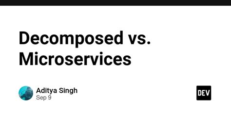 Decomposed Vs Microservices Dev Community