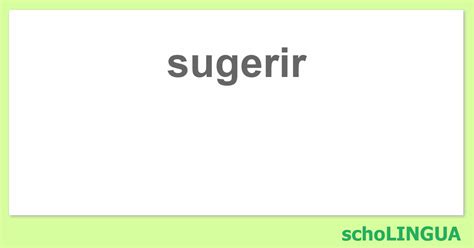 Sugerir Conjugación Del Verbo Sugerir Scholingua