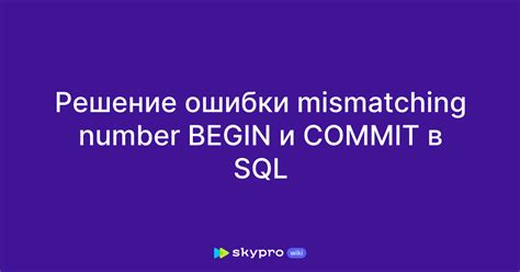 Решение ошибки Mismatching Number Begin и Commit в Sql