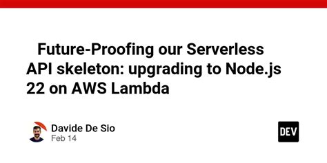 Future Proofing Our Serverless API Skeleton Upgrading To Node Js On AWS Lambda DEV Community