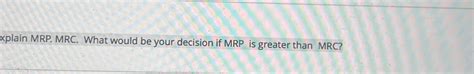 Solved Xplain MRP MRC What Would Be Your Decision If MRP Chegg Com