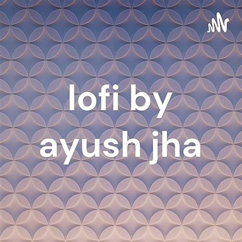 Lofi By Ayush Jha Ayush Kumar Jha Audible Books And Originals