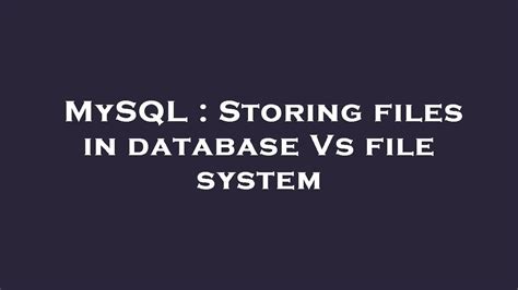 Mysql Storing Files In Database Vs File System Youtube