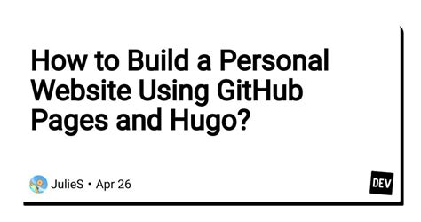 how to build a personal website using github pages and hugo r devto