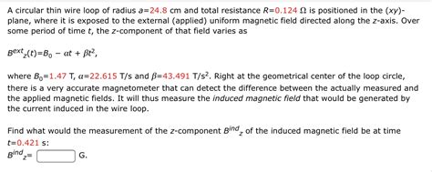 Solved A Circular Thin Wire Loop Of Radius A Cm And Chegg