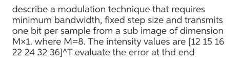 Solved Describe A Modulation Technique That Requires Minimum Chegg